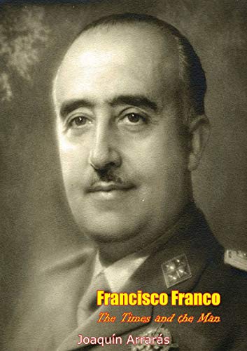 Francisco Franco: The Times and the Man by Joaquin Arraras | Goodreads