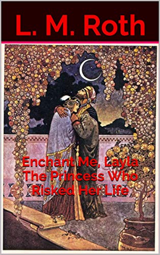 Enchant Me, Layla The Princess Who Risked Her Life by L.M. Roth | Goodreads