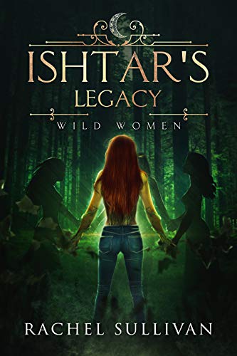 Ishtar's Legacy (Wild Women, #3) by Rachel Sullivan | Goodreads
