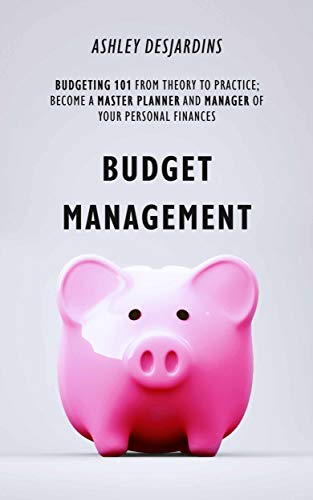 Budget Management: Budgeting 101 From Theory to Practice; Become a ...