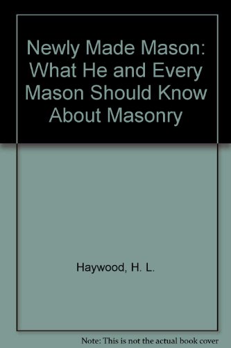 Newly Made Mason: What He and Every Mason Should Know About Masonry by ...