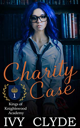 Charity Case (Kings of Knightswood Academy, #1) by Ivy Clyde | Goodreads