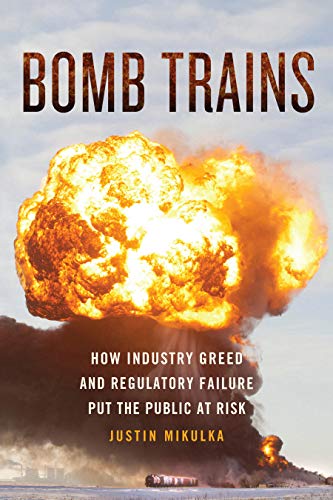 Bomb Trains: How Industry Greed and Regulatory Failure Put the Public ...