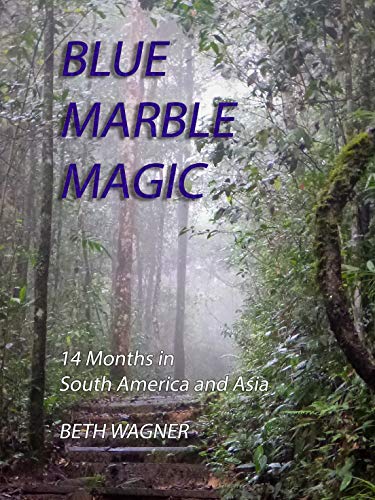 Blue Marble Magic: 14 Months in South America and Asia by Beth Wagner ...