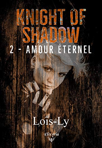 Knight of shadow: 2 - Amour éternel (Elixir of Moonlight) by Loïs-Ly | Goodreads
