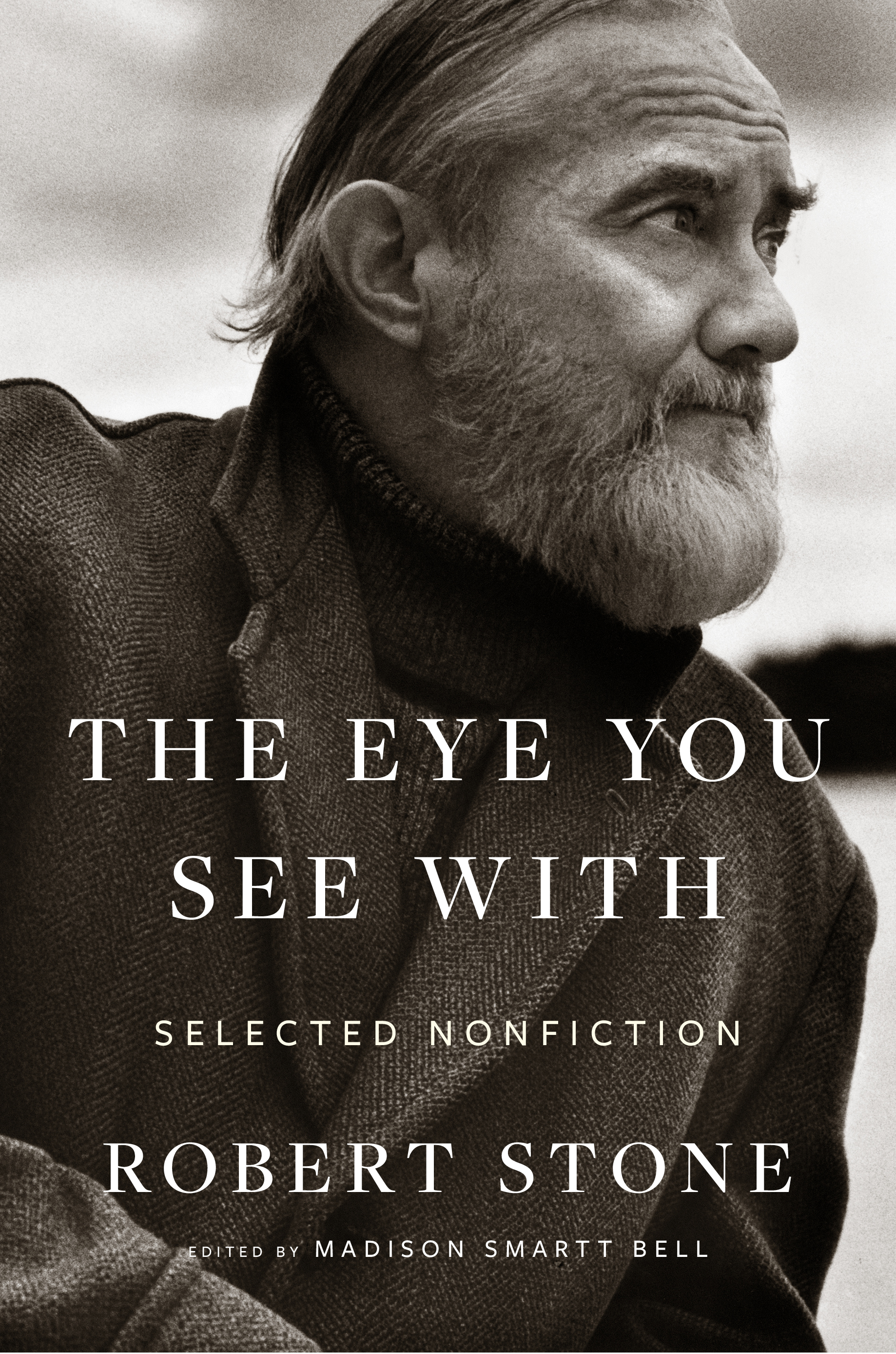 The Eye You See With: Selected Nonfiction by Robert Stone | Goodreads
