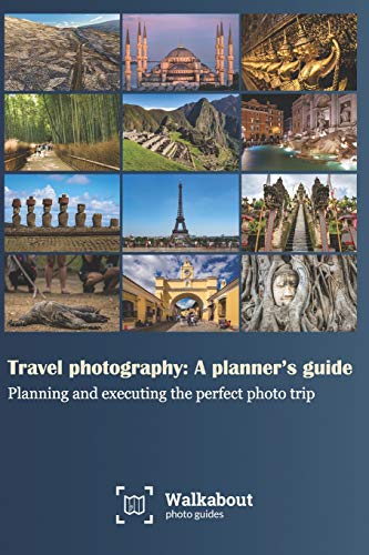 Travel photography: A planner’s guide: Planning and executing the ...