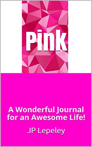 Pink: A Wonderful Journal for an Awesome Life! by J.P. Lepeley | Goodreads