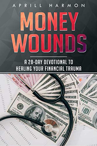 Money Wounds: A 28-Day Devotional to Healing Your Financial Trauma by ...