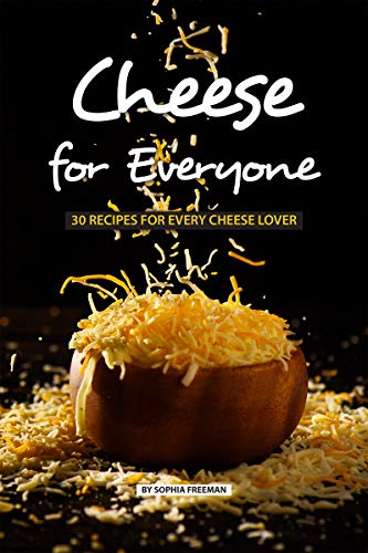 Cheese for Everyone: 30 Recipes for Every Cheese Lover by Sophia ...