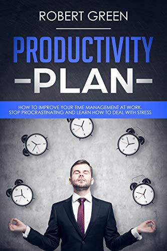 PRODUCTIVITY PLAN: HOW TO IMPROVE YOUR TIME MANAGEMENT AT WORK. STOP ...