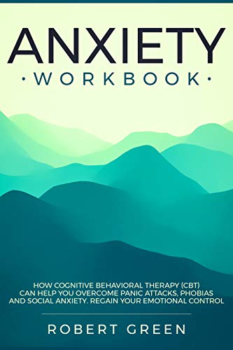 ANXIETY WORKBOOK: HOW COGNITIVE BEHAVIORAL THERAPY (CBT) CAN HELP YOU ...