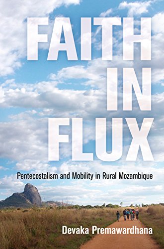 Faith in Flux: Pentecostalism and Mobility in Rural Mozambique by Devaka Premawardhana | Goodreads