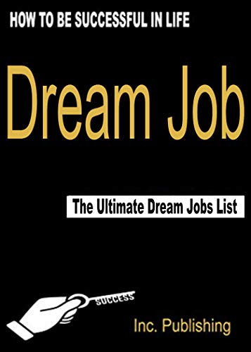 Dream Job: The Ultimate Dream Jobs List: How To Be Successful In Life ...