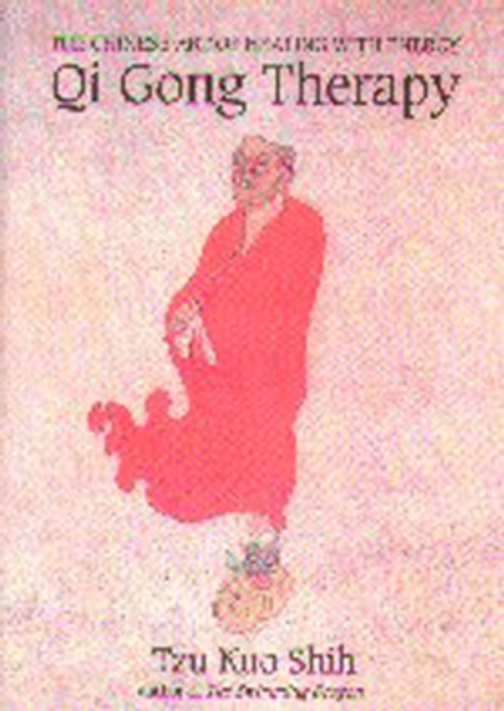 QI GONG THERAPY: The Chinese Art of Healing with Energy by Tzu Kuo Shih ...