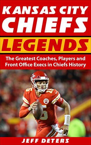 Kansas City Chiefs Legends: The Greatest Coaches, Players and Front ...