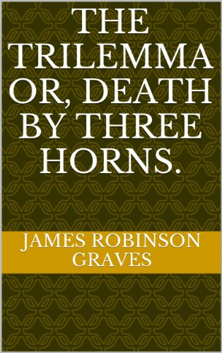 THE TRILEMMA OR, DEATH BY THREE HORNS. by James Robinson Graves | Goodreads
