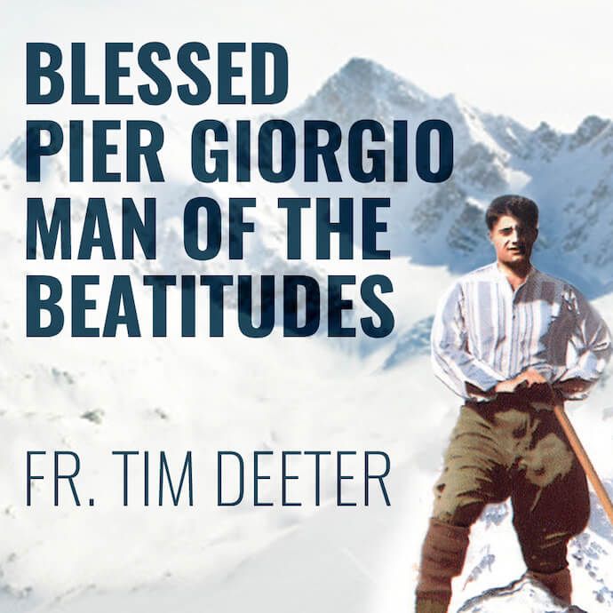 Blessed Pier Giorgio Frassati Man of the Beatitudes by Fr. Tim Deeter ...