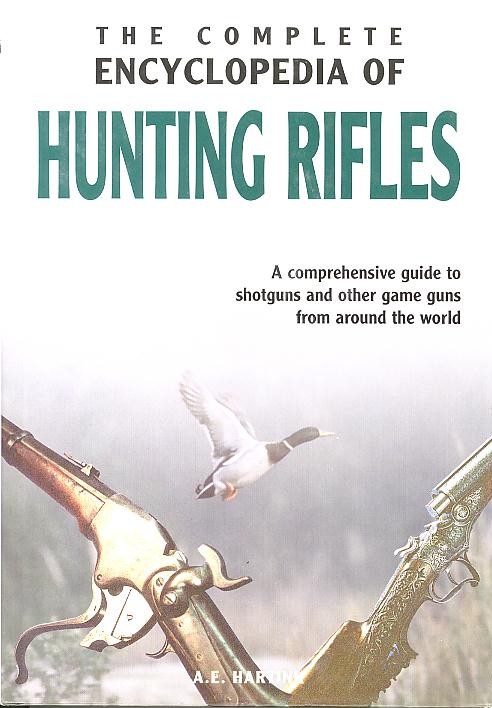 The Complete Encyclopedia Of Hunting Rifles and Shotguns by A.E ...