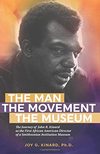 The Man, The Movement, The Museum: The Journey of John R. Kinard as the ...
