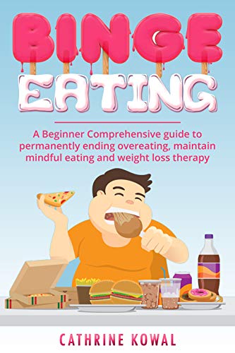 Binge Eating: A Beginner Comprehensive guide to permanently ending ...