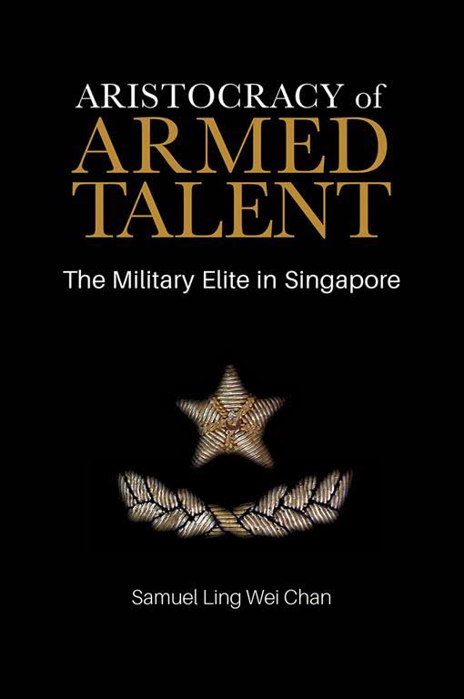 Aristocracy of Armed Talent: The Military Elite in Singapore by Samuel ...