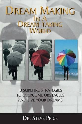 DREAM MAKING IN A DREAM-TAKING WORLD by Dr. STEVE PRICE | Goodreads