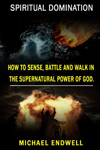 Spiritual Domination: How to Sense, Battle and Walk in the Supernatural ...