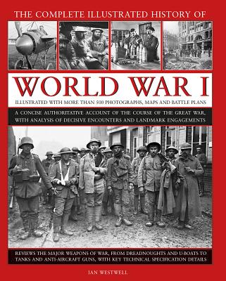 The Complete Illustrated History of World War I: A Concise ...