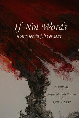 If Not Words: Poetry for the faint of heart by Byron J Hamel | Goodreads