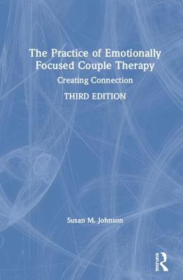 The Practice of Emotionally Focused Couple Therapy by Sue Johnson ...
