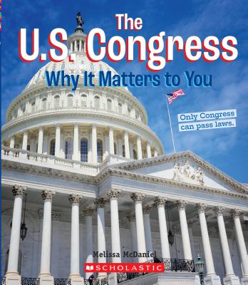 The U.S. Congress: Why it Matters to You by Melissa McDaniel | Goodreads