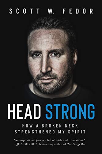 Head Strong: How a Broken Neck Strengthened My Spirit by Scott W. Fedor ...