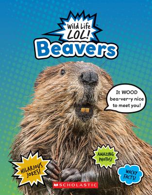 Beavers (Wild Life LOL!) by Scholastic | Goodreads