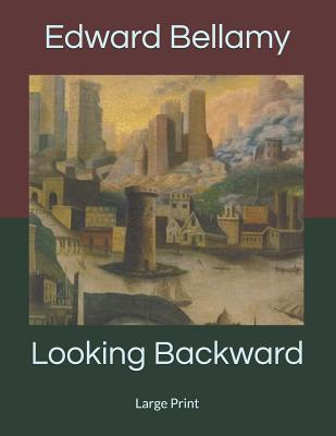 Looking Backward: Large Print by Edward Bellamy | Goodreads
