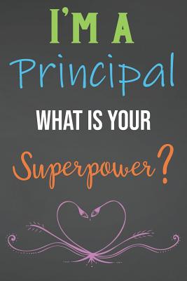I'm A Principal What Is Your Superpower?: Lined Notebook Journal For ...