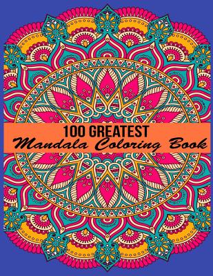 100 Greatest Mandala Coloring Book: Adult Coloring Book 100 Mandala ...