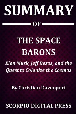 Summary Of The Space Barons: Elon Musk, Jeff Bezos, and the Quest to ...