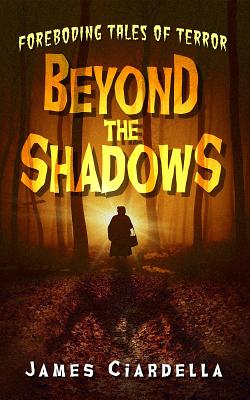 Beyond the Shadows: Foreboding Tales of Terror by James J Ciardella ...