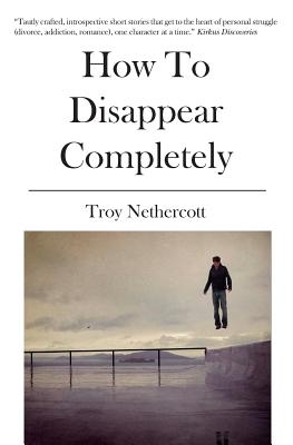 How To Disappear Completely by Troy Nethercott | Goodreads