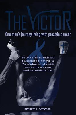 The Victor: One Man's Journey Living with Prostate Cancer by Kenneth L ...