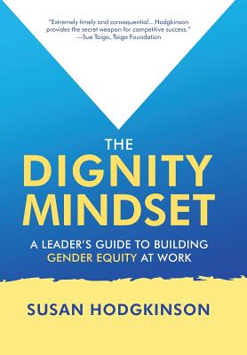 The Dignity Mindset: a Leader's Guide to Building Gender Equity at Work ...