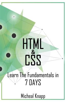 HTML & CSS: Learn the Fundaments in 7 Days by Michael Knapp | Goodreads