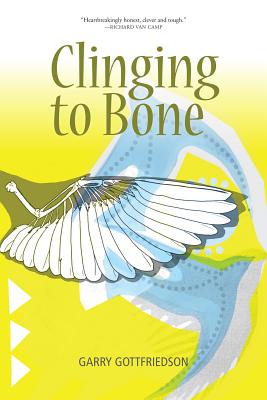 Clinging to Bone by Garry Gottfriedson | Goodreads