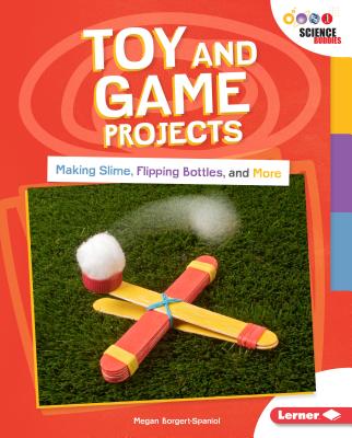 Toy and Game Projects: Making Slime, Flipping Bottles, and More by ...