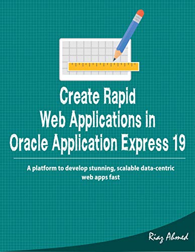 Create Rapid Web Applications in Oracle Application Express 19: A platform to develop stunning ...