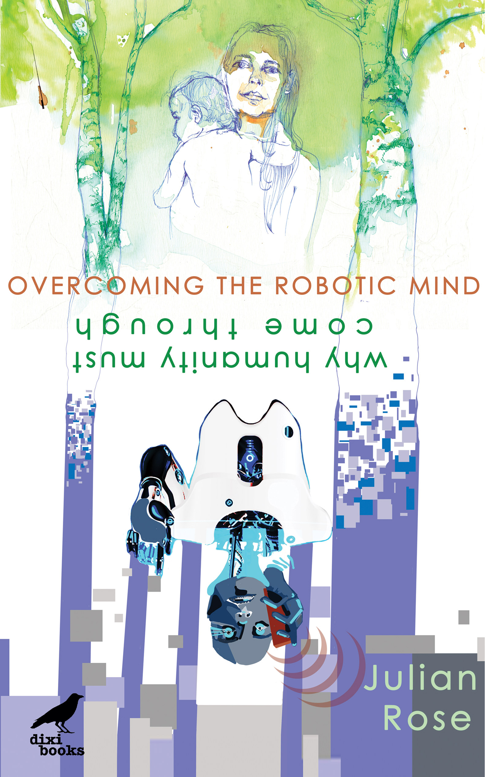 Overcoming the Robotic Mind - Why Humanity Must Come Through by Julian ...