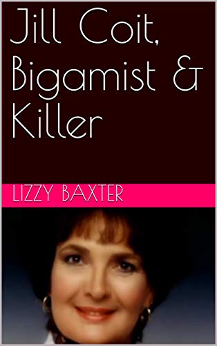 Jill Coit, Bigamist & Killer by Lizzy Baxter | Goodreads