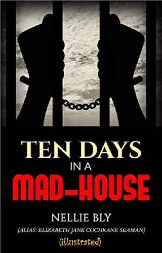 Ten Days in a Mad-House (illustrated) by Nellie Bly | Goodreads