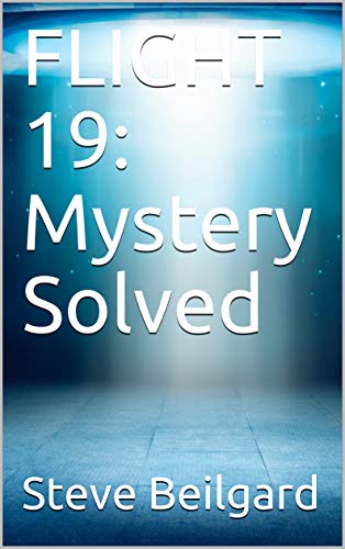 FLIGHT 19: Mystery Solved by Stephen Rodger Beilgard | Goodreads